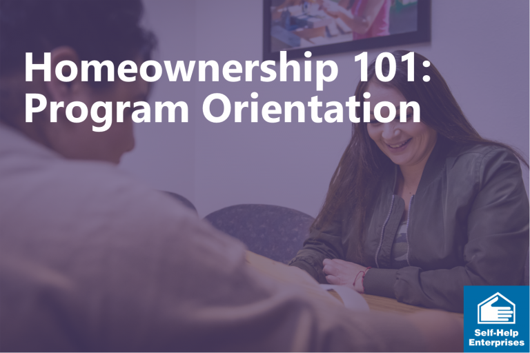 Homeownership 101: Program Orientation - Self-Help Enterprises